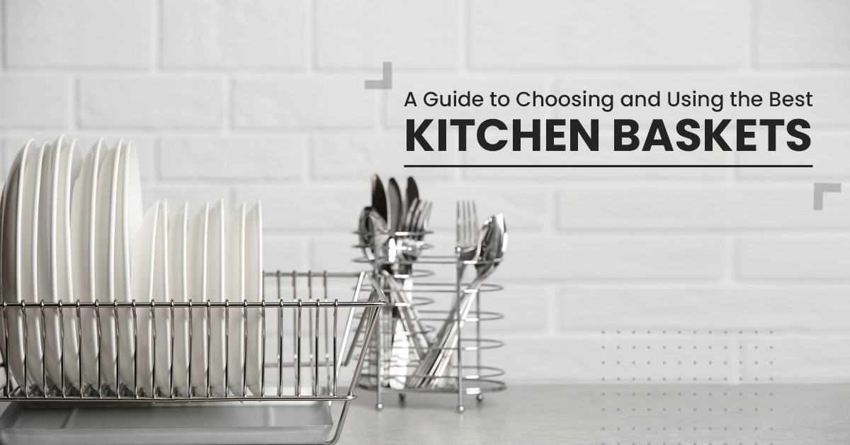 A Guide To Choosing And Using The Best Kitchen Baskets | McCoy Mart
