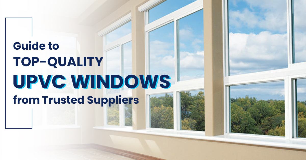 A Guide To Top-Quality UPVC Windows From Trusted Suppliers | McCoy Mart