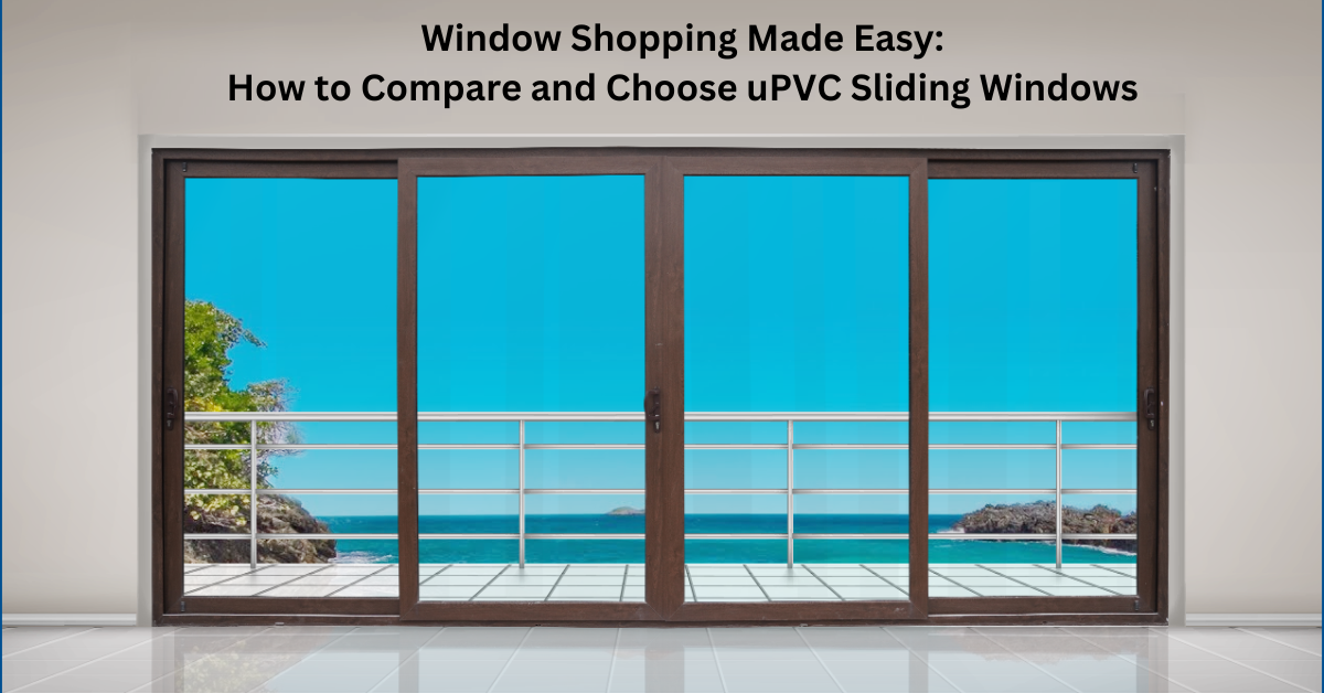 Guide to Choosing uPVC Sliding Windows: Easy Comparison Tips