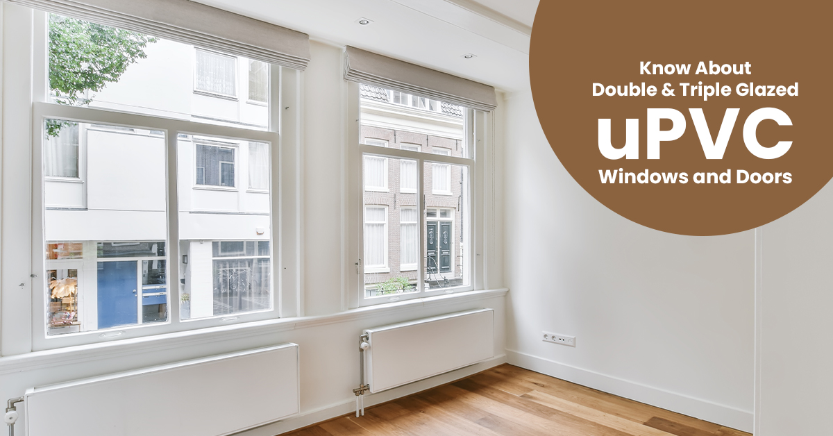 Everything You Need To Know About Double, & Triple Glazed uPVC Windows ...