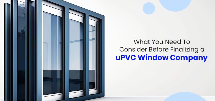 What You Need To Consider Before Finalizing An uPVC Window Company | McCoy Mart