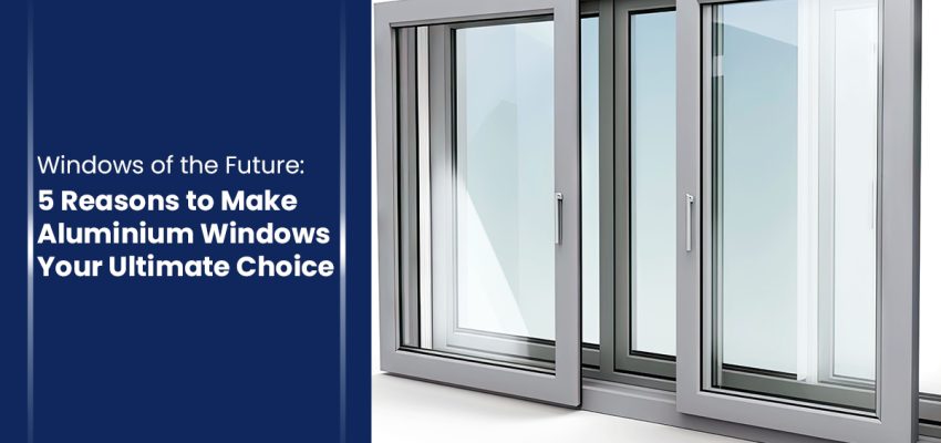 Windows Of The Future: 5 Reasons To Make Aluminium Windows Your ...