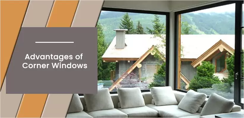 What is a corner window? Advantages of Corner Windows.